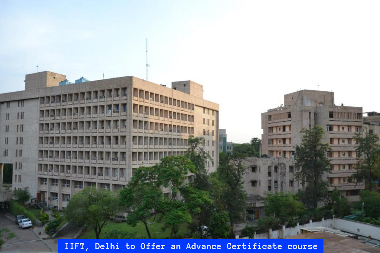 IIFT, Delhi to Offer an Advance Certificate course in ITL & GS; Check Details Here
