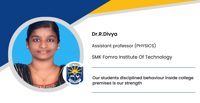 SMK Fomra Institute Of Technology, Chennai: Dr.R.Divya, Assistant Professor (PHYSICS)