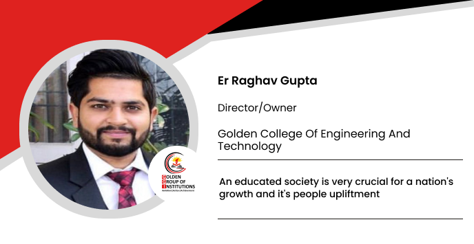 Golden College Of Engineering And Technology: Er Raghav Gupta, Director/Owner