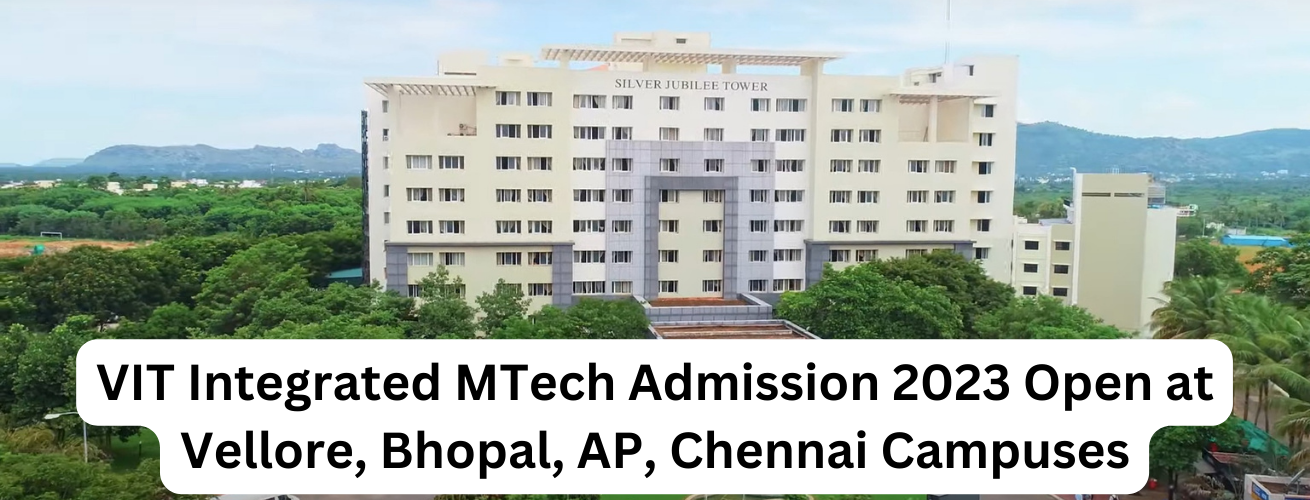 VIT Integrated MTech Admission 2023 Open at Vellore, Bhopal, AP, Chennai Campuses; Apply till May 31