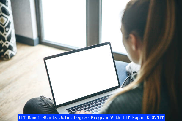 IIT Mandi Starts Joint Degree Program With IIT Ropar & SVNIT Surat; Check Details Here