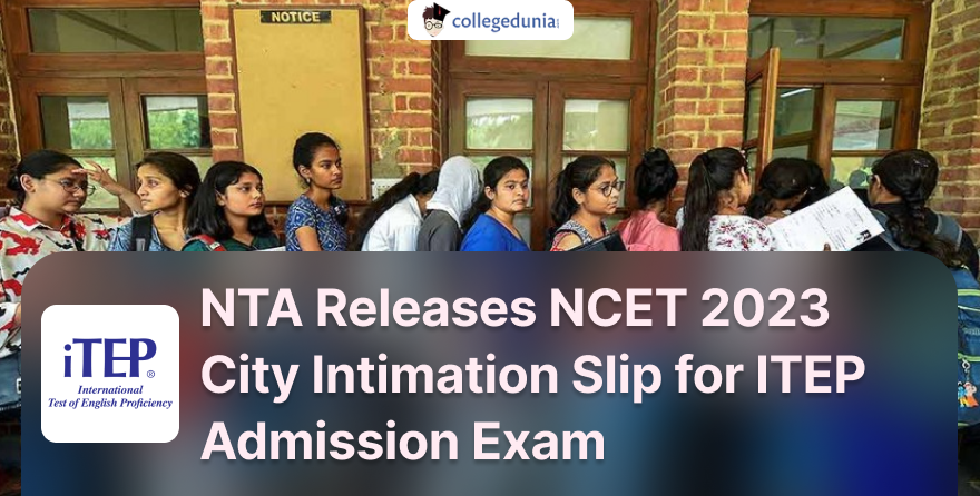 NTA Releases NCET 2023 City Intimation Slip for ITEP Admission Exam ...