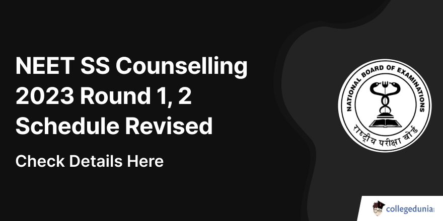 NEET SS Counselling 2023 Round 1, 2 Schedule Revised; Reporting Extended till November 30