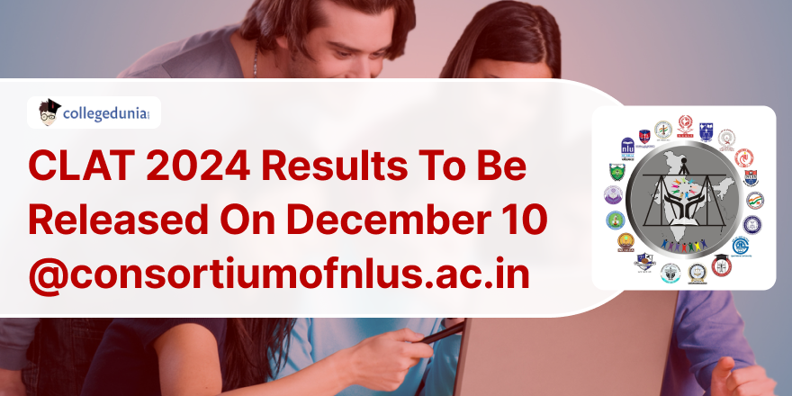 CLAT 2024 Results To Be Released On December 10 @consortiumofnlus.ac.in ...