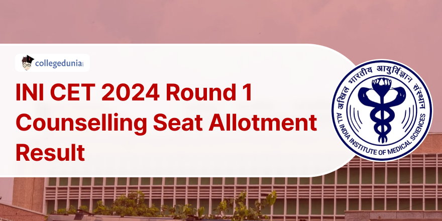 INI CET 2024 Round 1 Counselling Seat Allotment Result to be Released ...
