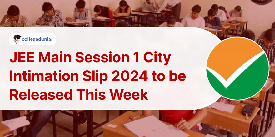 JEE Main Session 1 City Intimation Slip 2024 to be Released This Week @jeemain.nta.ac.in; Check ...