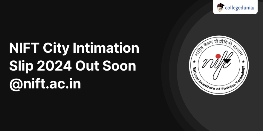 NIFT City Intimation Slip 2024 Out Soon @nift.ac.in; Check Exam Center List Here