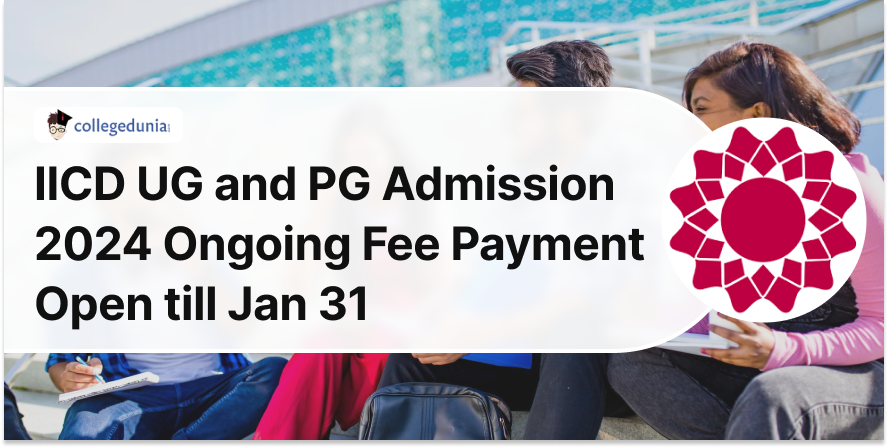 IICD UG and PG Admission 2024 Ongoing; Fee Payment Open till Jan 31