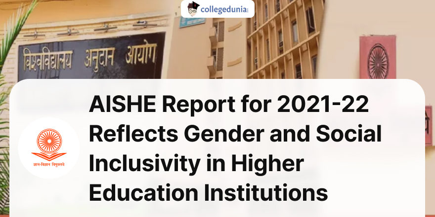 AISHE Report for 2021-22 Reflects Gender and Social Inclusivity in Higher Education Institutions ...