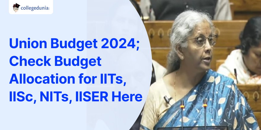 Union Budget 2024; Check Budget Allocation for IITs, IISc, NITs, IISER Here