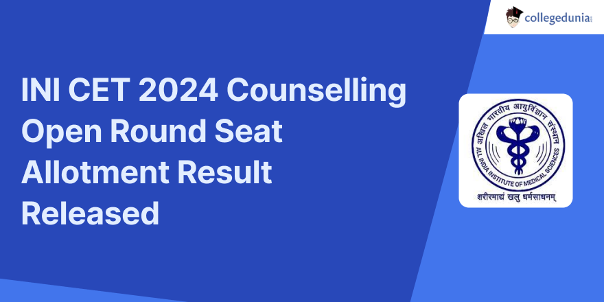 INI CET 2024 Counselling Open Round Seat Allotment Result Released @aiimsexams.ac.in; Check ...