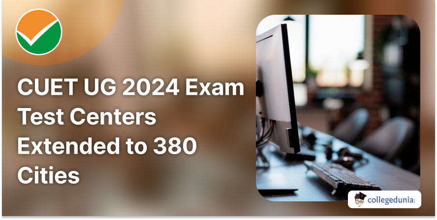 CUET UG 2024 Exam Test Centers Extended to 380 Cities; Check List Here