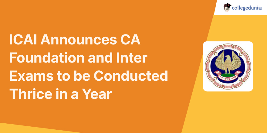 ICAI Announces CA Foundation and Inter Exams to be Conducted Thrice in ...