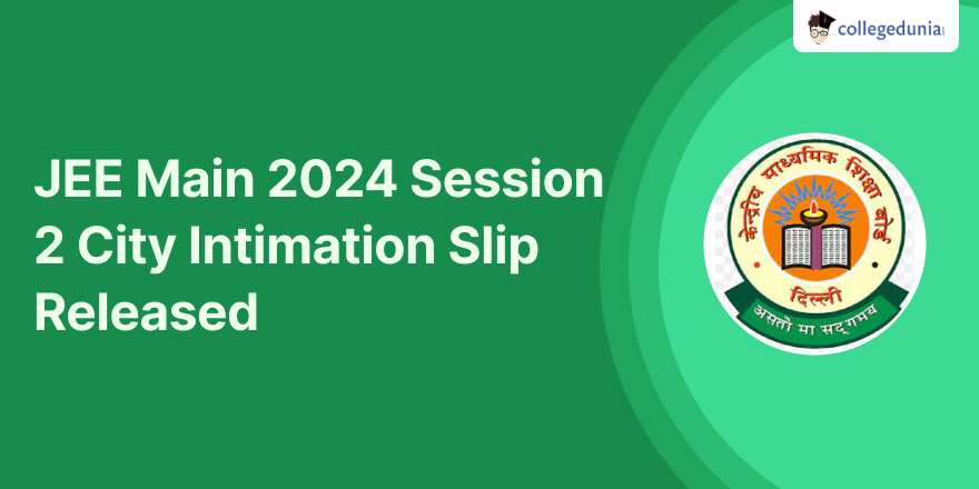 JEE Main 2024 Session 2 City Intimation Slip Released @jeemain.nta.ac.in; Check Download Link Here
