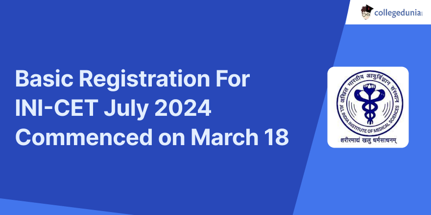 Basic Registration For INI-CET July 2024 Commenced on March 18; Exam ...