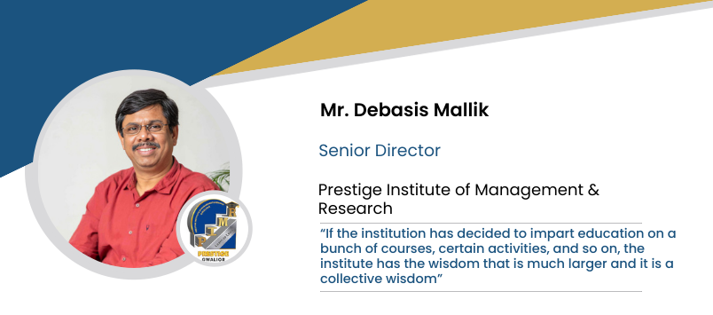 Prestige Institute of Management & Research: Mr. Debasis Mallik, Senior Director