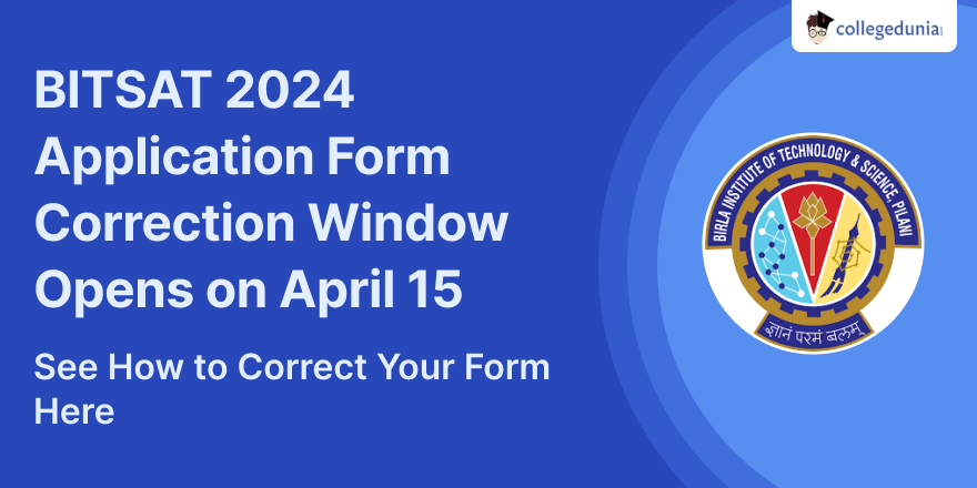 BITSAT 2024 Application Form Correction Window Opens on April 15; See How to Correct Your Form Here