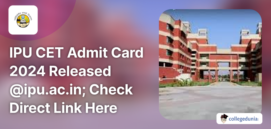 IPU CET Admit Card 2024 Released @ipu.ac.in; Check Direct Link Here
