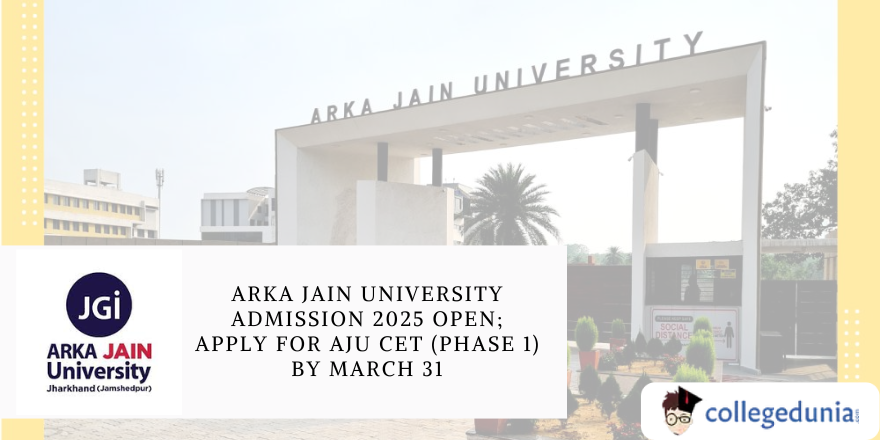 Arka Jain University Admission 2025 Open; Apply for AJU CET (Phase 1) by March 31