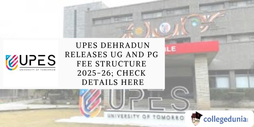 UPES Dehradun Releases UG and PG Fee Structure 2025-26; Check Details Here