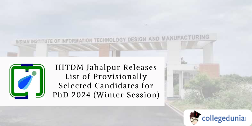 IIITDM Jabalpur Releases List of Provisionally Selected Candidates for ...